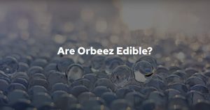 Are Orbeez Edible? (If Not, Why?) Uncovering the Truth